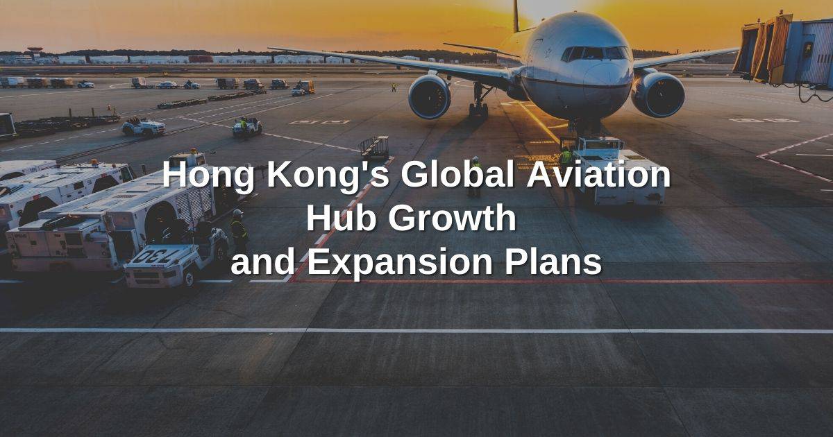 Global Aviation Hub Growth and Expansion Plans in Hong Kong