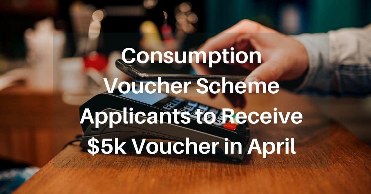 Consumption Voucher Scheme Applicants to Receive $5k Voucher in April