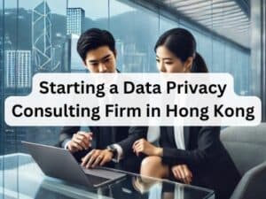 Start a Data Privacy Consulting Firm in Hong Kong: 4 Steps to Success!