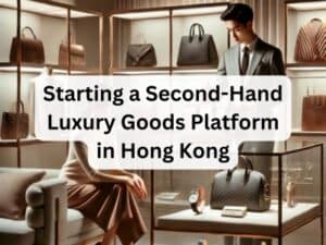 Starting a Second-Hand Luxury Goods Platform in Hong Kong: 4 Proven ...
