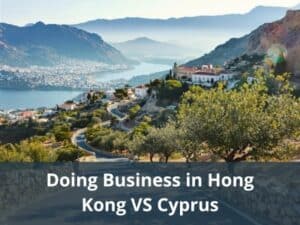 Doing Business in Hong Kong VS Cyprus | Why Choose Hong Kong?